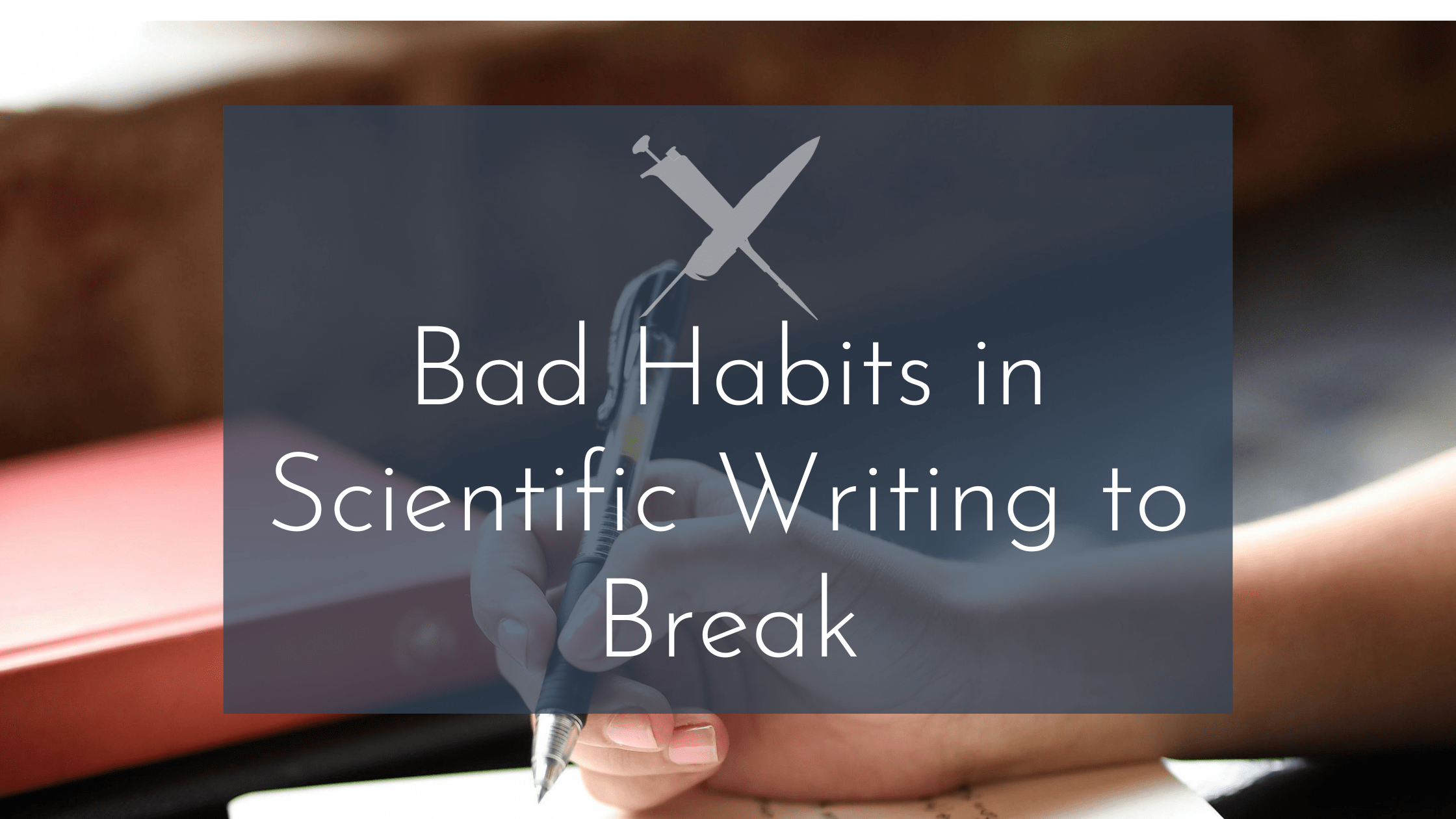 Bad Habits in Scientific Writing to Break – Pipette & Quill Scientific ...